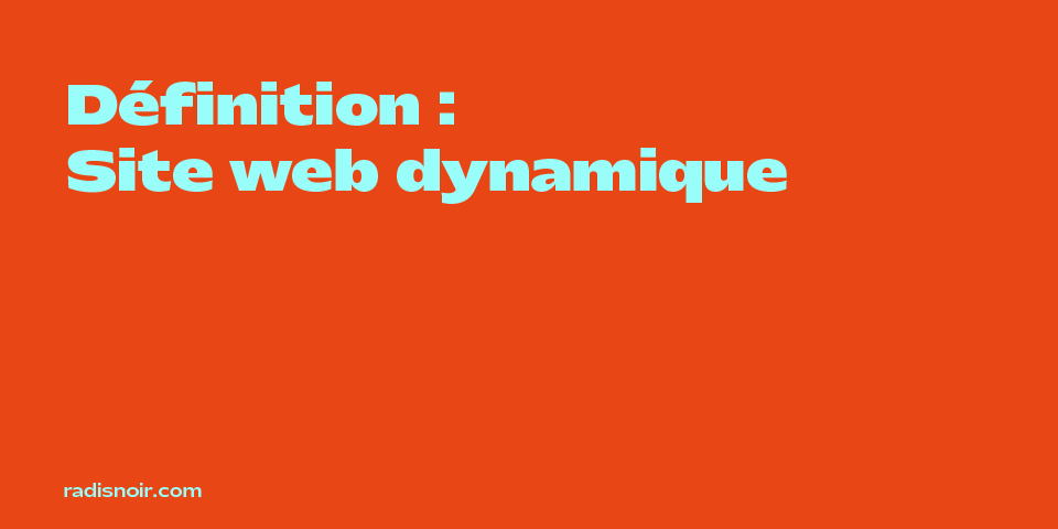 Création de site Internet - Définition : Site web dynamique